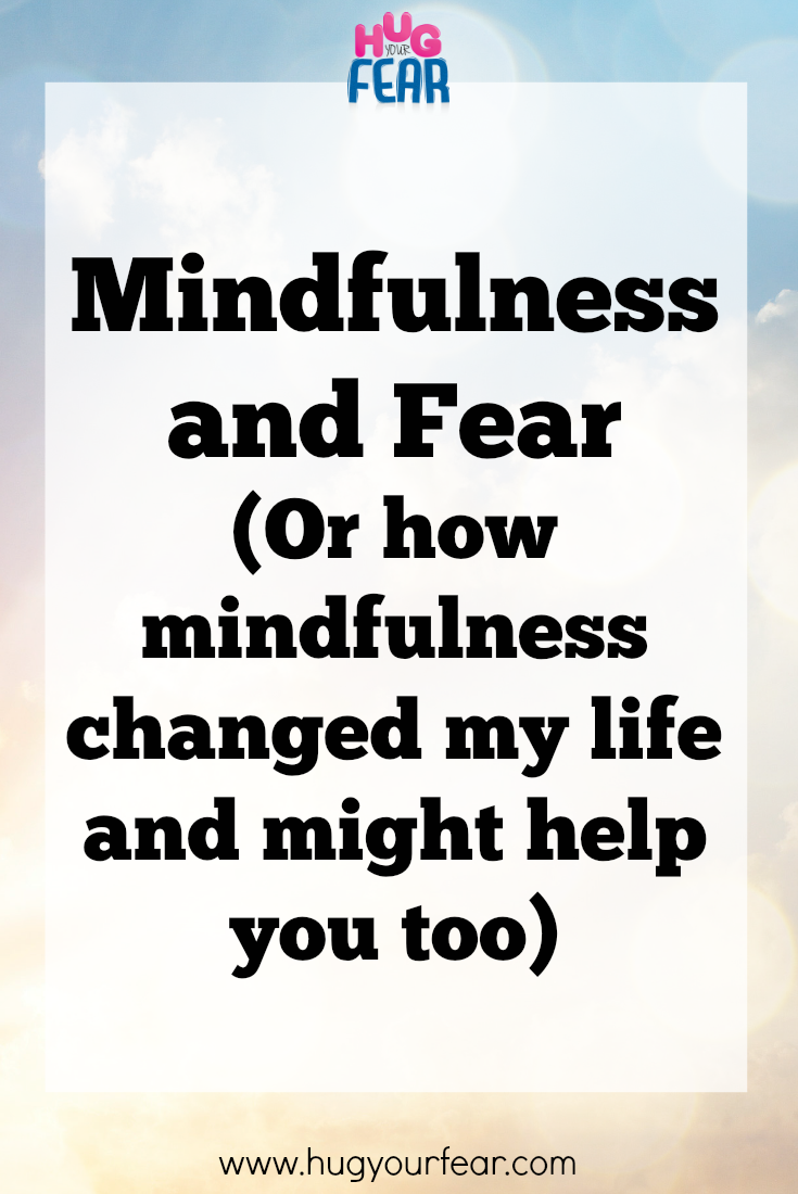 On Mindfulness and Fear (Or how mindfulness changed my life and might ...